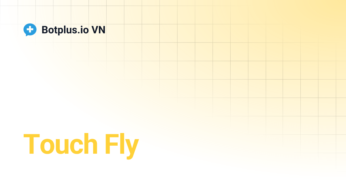 Touch Fly | Botplus.io VN